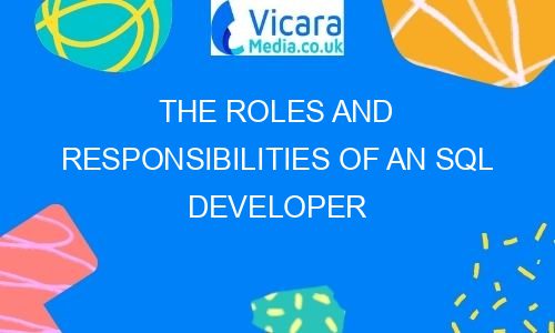 The Roles and Responsibilities of an SQL Developer - Vicaramedia