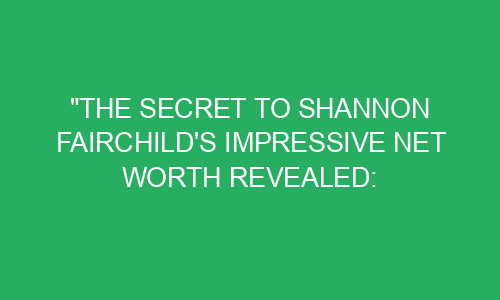 "The Secret to Shannon Fairchild's Impressive Net Worth Revealed ...