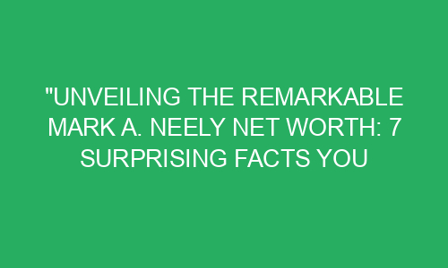 "Unveiling the Remarkable Mark A. Neely Net Worth: 7 Surprising Facts ...